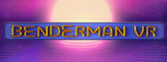 BENDERMAN VR - 1.0.0.40 - Yes take-backsies - Steam News
