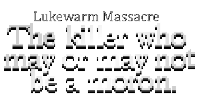 Lukewarm Massacre: The killer who may or may not be a moron. · SteamDB