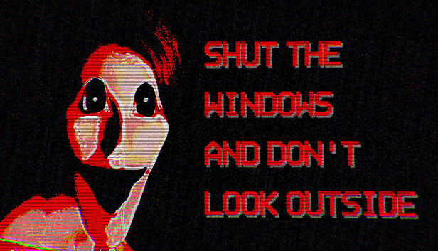 Shut the windows and don't look outside on Steam