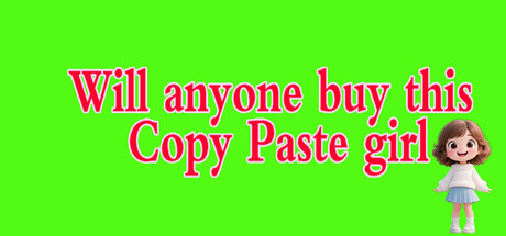 Will anyone buy this Copy Paste girl on Steam