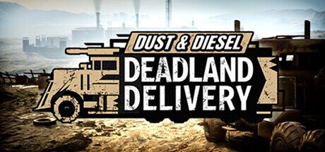 Dust & Diesel: Deadland Delivery Playtest Patches and Updates (App ...